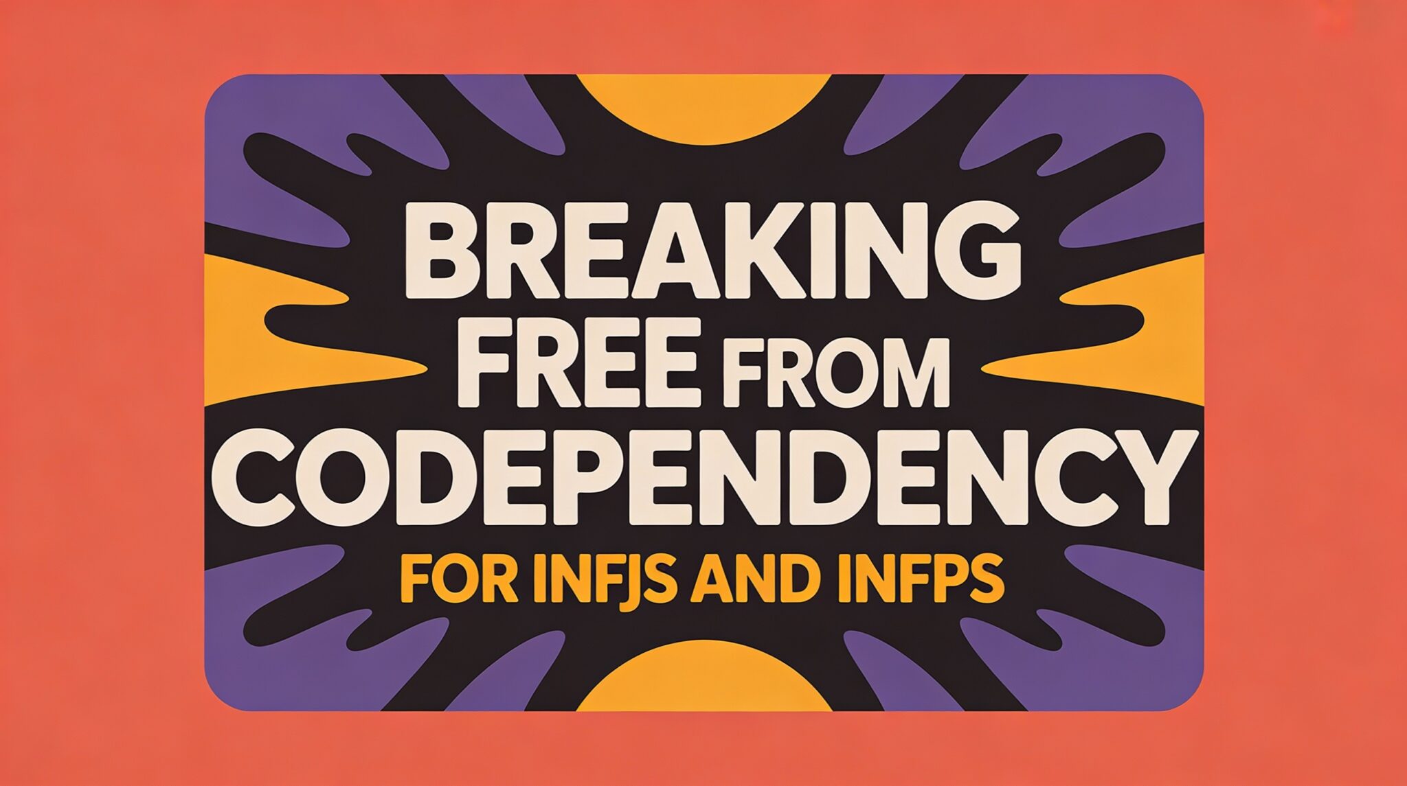 Breaking Free from Codependency for INFJs and INFPs – Lauren Sapala